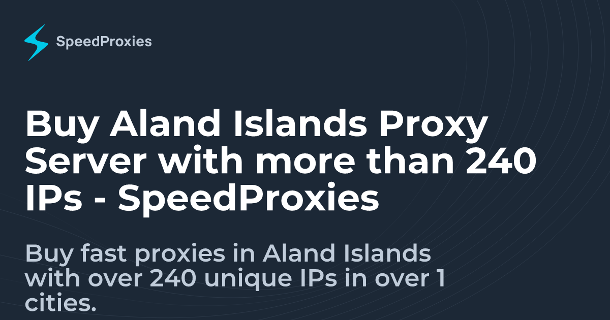 Buy Aland Islands Proxy Server with more than 240 IPs - SpeedProxies
