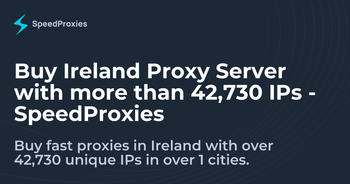 Buy Ireland Proxy Server with more than 42,730 IPs - SpeedProxies