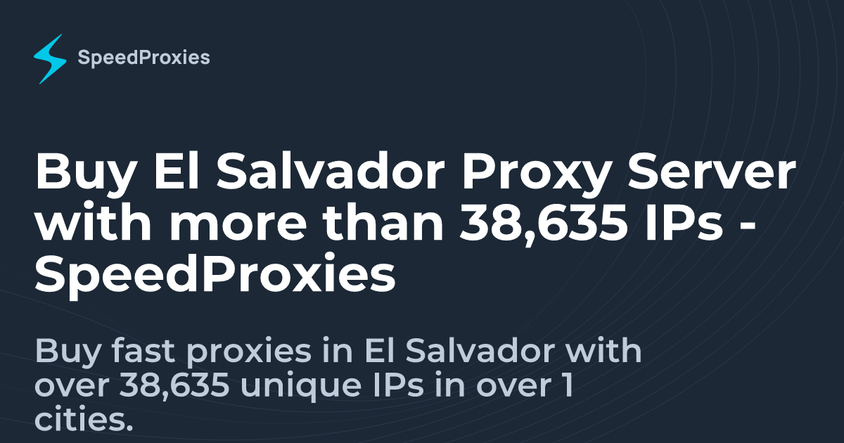 Buy El Salvador Proxy Server with more than 38,635 IPs - SpeedProxies