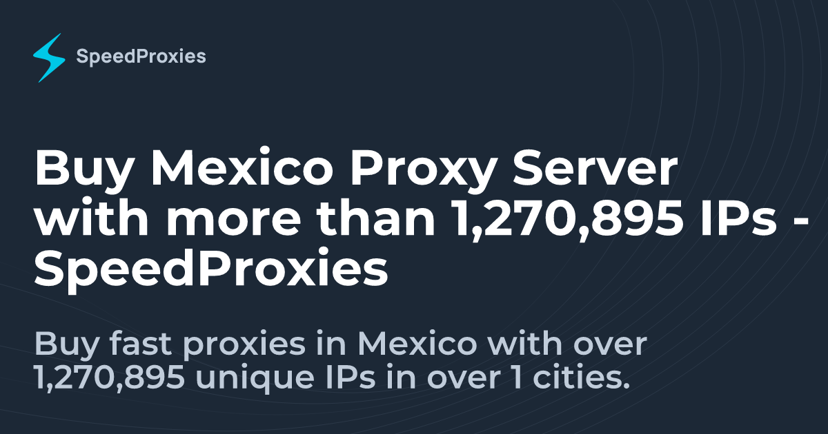 Buy Mexico Proxy Server with more than 1,270,895 IPs - SpeedProxies