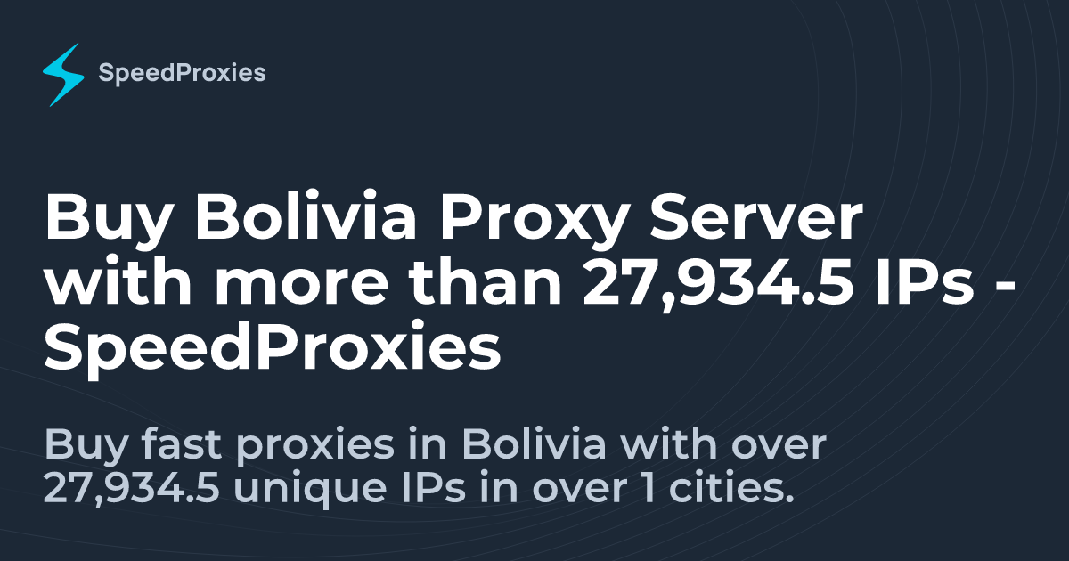 Buy Bolivia Proxy Server with more than 27,934.5 IPs - SpeedProxies