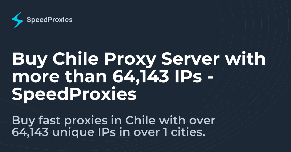 Buy Chile Proxy Server with more than 64,143 IPs - SpeedProxies
