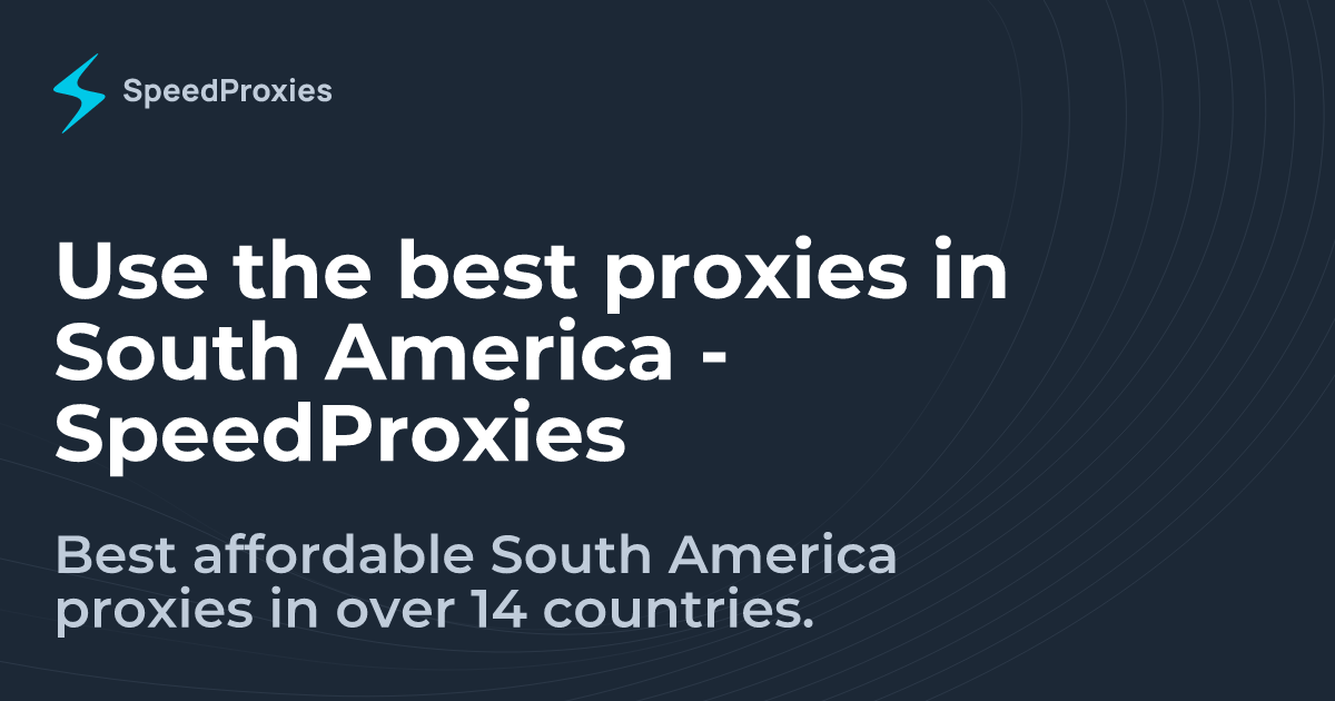 Use the best proxies in South America - SpeedProxies