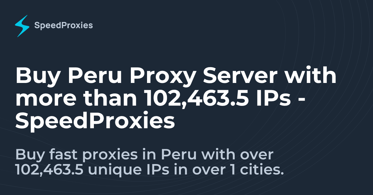 Buy Peru Proxy Server with more than 102,463.5 IPs - SpeedProxies